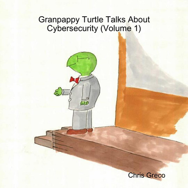 Granpappy Turtle Talks About Cybersecurity (Volume 1)