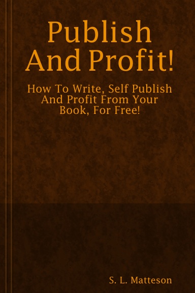 Publish And Profit: How To Write, Self Publish And Profit From Your ... Publish And Profit: How To Write, Self Publish And Profit From Your ...