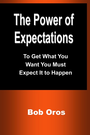 The Power of Expectations: To Get What You Want You Must Expect It to ...