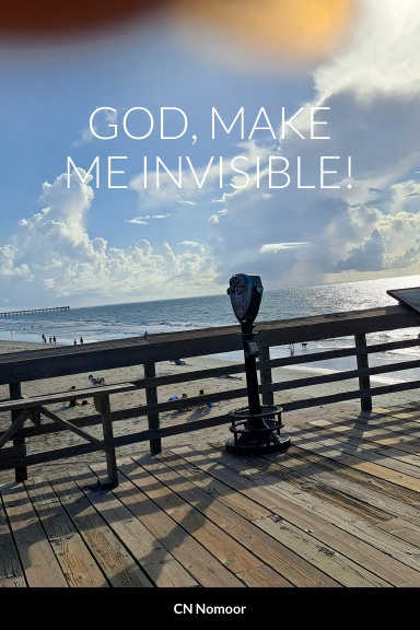 GOD, MAKE ME INVISIBLE!