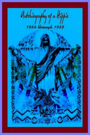 Autobiography of a Hippie: 1964 through 1969