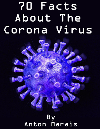 70 Facts About the Corona Virus - What We Know, What People Think, Why ...