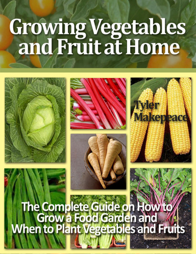 Growing Vegetables and Fruit at Home: The Complete Guide on How to Grow ...