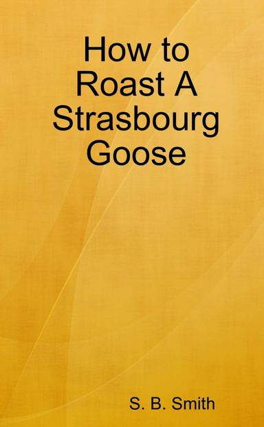 How to Roast A Strasbourg Goose