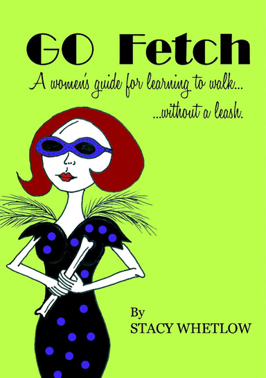 “Go Fetch” A Women’s Guide for Learning to Walk Without a Leash