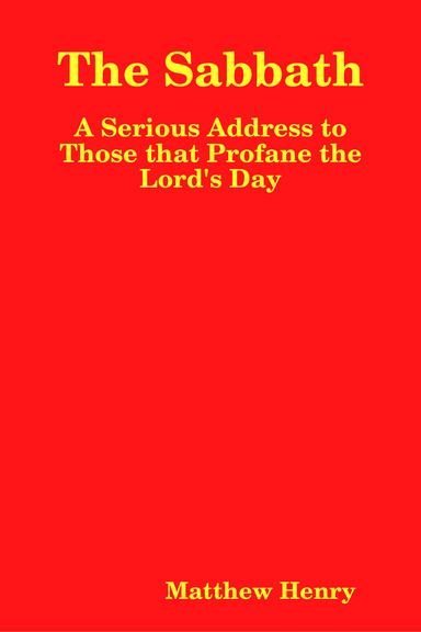 The Sabbath: A Serious Address to Those that Profane the Lord's Day