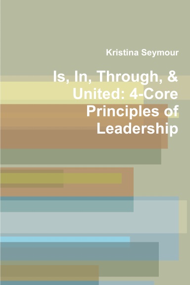 Is, In, Through, & United: 4-Core Principles of Leadership