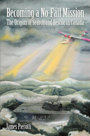 Becoming a No-Fail Mission: The Origins of Search and Rescue in Canada
