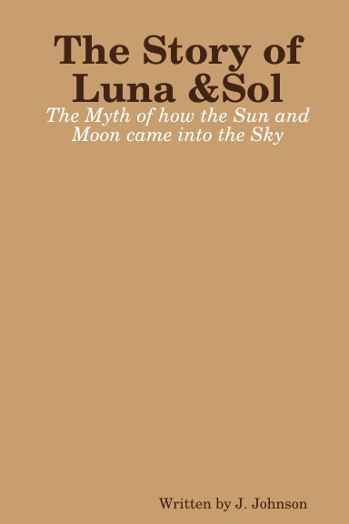 The Story of Luna &Sol: The Myth of how the Sun and Moon came into the Sky