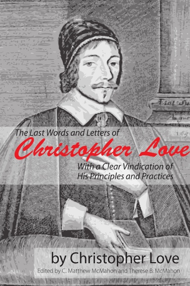 The Last Words and Letters of Christopher Love: With A Clear ...