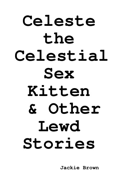 Celeste The Celestial Sex Kitten And Other Lewd Stories
