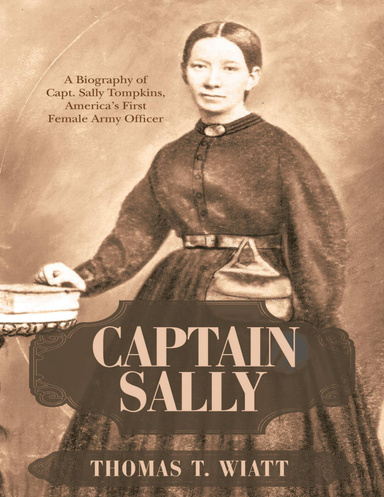 Captain Sally: A Biography of Capt. Sally Tompkins, America’s First ...