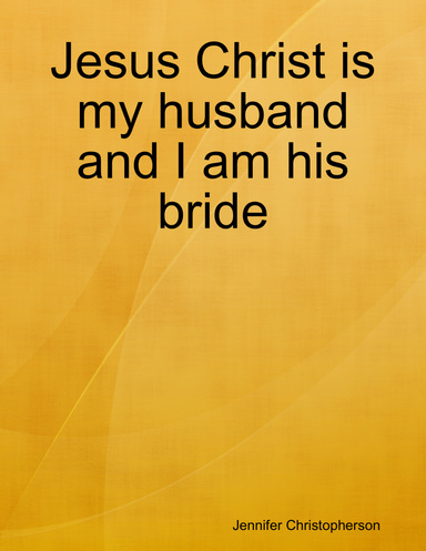Jesus Christ is my husband and I am his bride