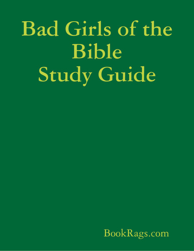 Bad Girls of the Bible Study Guide