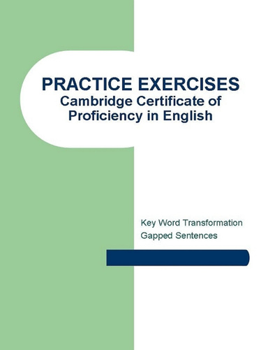 CPE Practice Exercises - Key Word Transformations & Gapped Sentences