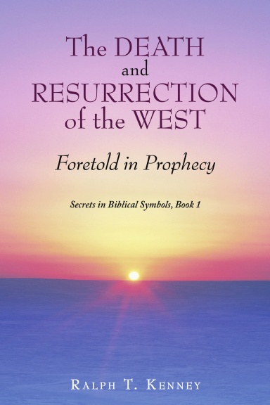 The Death and Resurrection of the West: Foretold in Prophecy Secrets in ...