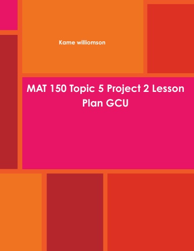 MAT 150 Topic 5 Project 2 Lesson Plan GCU