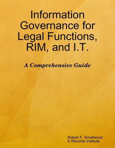 Information Governance for Legal Functions, RIM, and I.T.