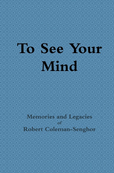 To See Your Mind: Memories and Legacies of Robert Coleman-Senghor