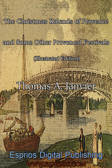 The Christmas Kalends of Provence and Some Other Provencal Festivals ...