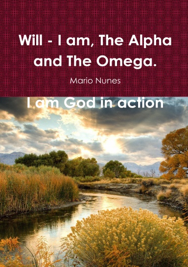 Will - I Am, the Alpha and the Omega. I Am God In Action