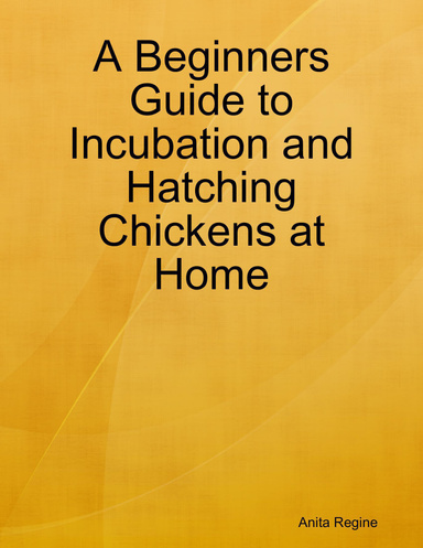 A Beginners Guide to Incubation and Hatching Chickens at Home