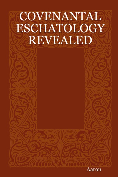 COVENANTAL ESCHATOLOGY REVEALED