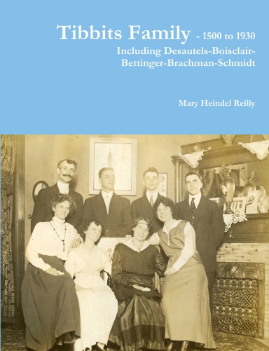 Tibbits Family 1500 to 1960 including Desautels-Boisclair-Bettinger ...