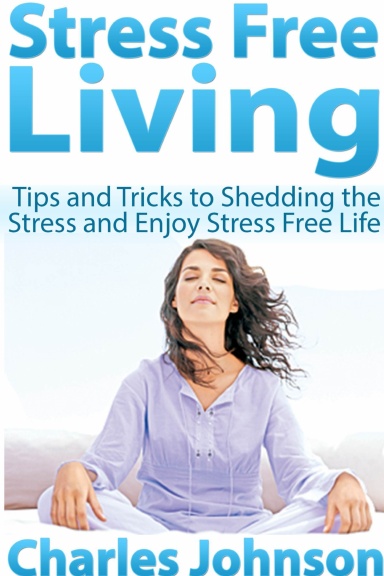 Stress Free Living: Tips and Tricks to Shedding the Stress and Enjoy ...
