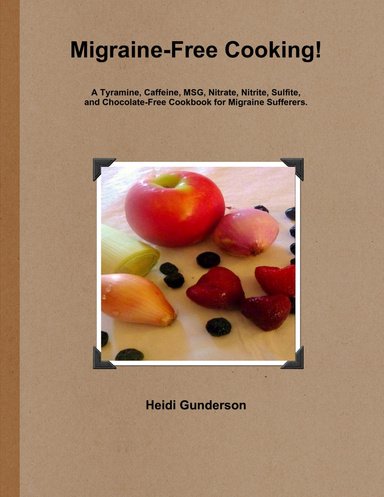 Migraine-Free Cooking!: A Tyramine, Caffeine, MSG, Nitrate, Sulfite, and Chocolate-Free Cookbook ...