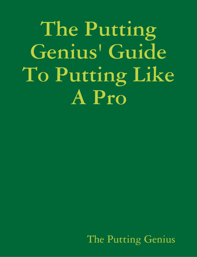 The Putting Genius' Guide To Putting Like A Pro