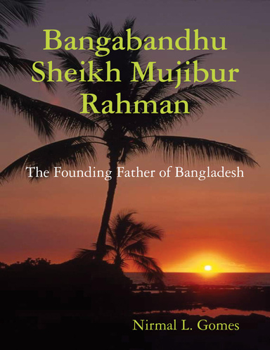 Bangabandhu Sheikh Mujibur Rahman: the founding Father of Bangladesh