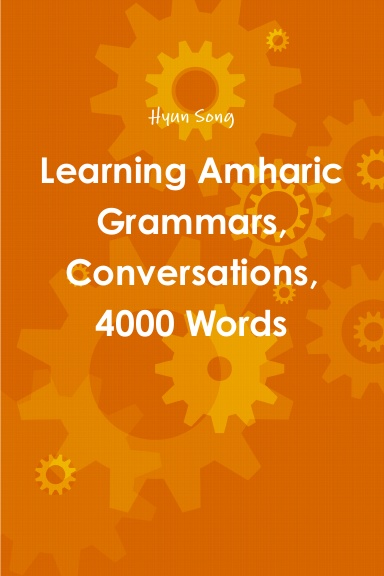 Learning Amharic Grammars, Conversations, 4000 Words Learning Amharic Grammars, Conversations, 4000 Words