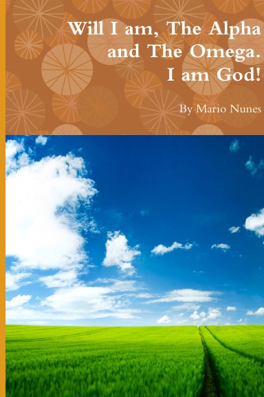 Will I am, The Alpha and The Omega. I am God!
