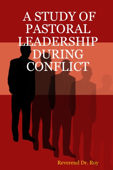 A STUDY OF PASTORAL LEADERSHIP DURING CONFLICT