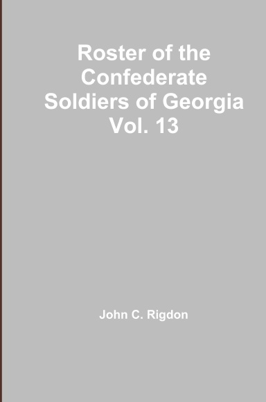 Roster of the Confederate Soldiers of Georgia Vol. 13