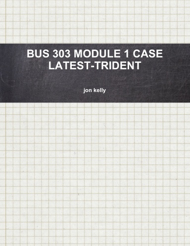 BUS 303 MODULE 1 CASE LATEST-TRIDENT