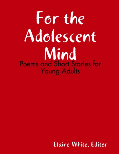 For the Adolescent Mind: Poems and Short Stories for Young Adults