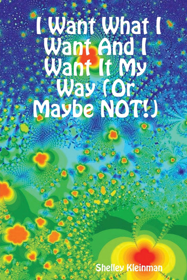 I Want What I Want And I Want It My Way (Or Maybe NOT!)