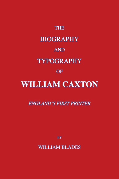 The Biography and Typography of William Caxton