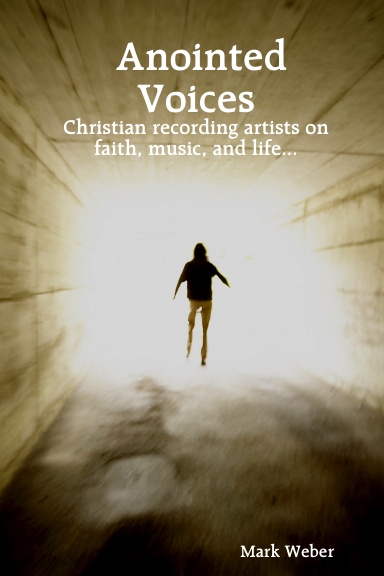 Anointed Voices: Christian recording artists on faith, music, and life... Anointed Voices: Christian recording artists on faith, music, and life...