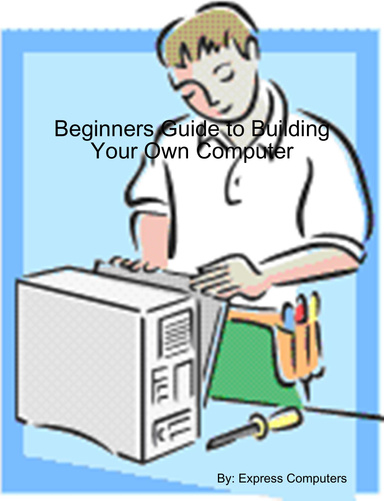 Beginners Guide to Building Your Own Computer