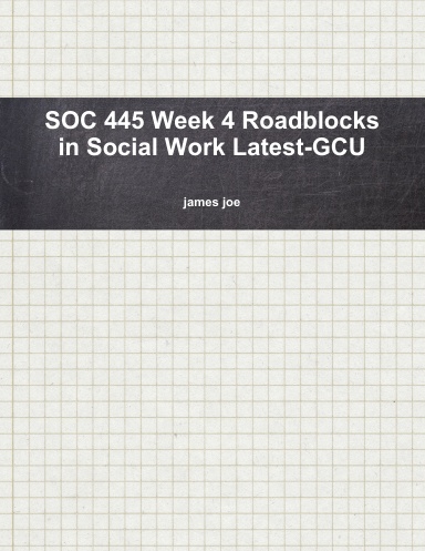 SOC 445 Week 4 Roadblocks in Social Work Latest-GCU