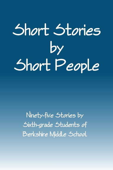Short Stories by Short People: Ninety-five Stories by Sixth-grade ...