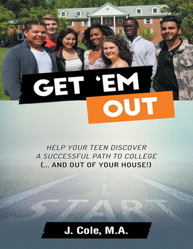 Get ’Em Out: Help Your Teen Discover a Successful Path to College ...