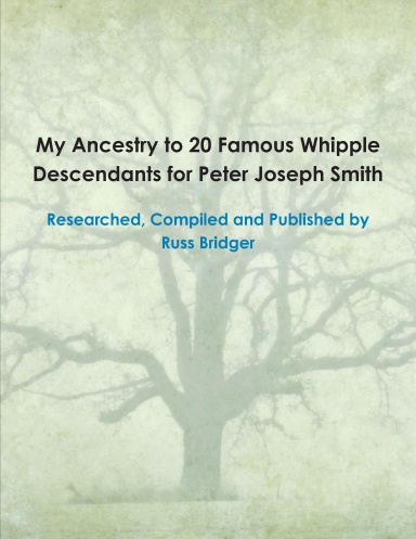 My Ancestry to 20 Famous Whipple Descendants for Peter Joseph Smith
