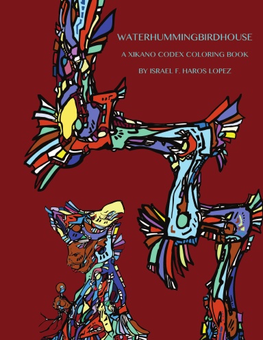 Waterhummingbirdhouse : A Xikano Codex Coloring Book