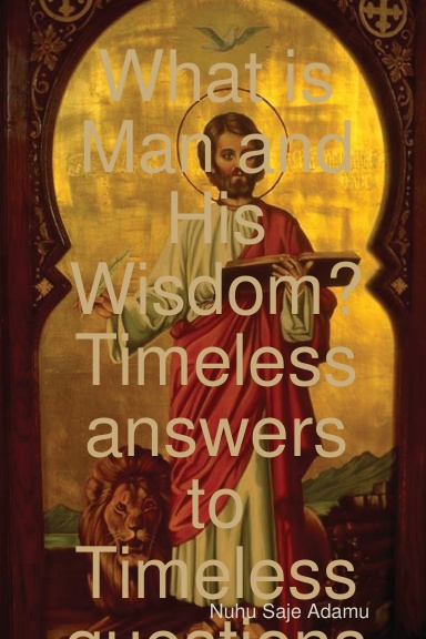 What is Man and His Wisdom? Timeless answers to Timeless questions