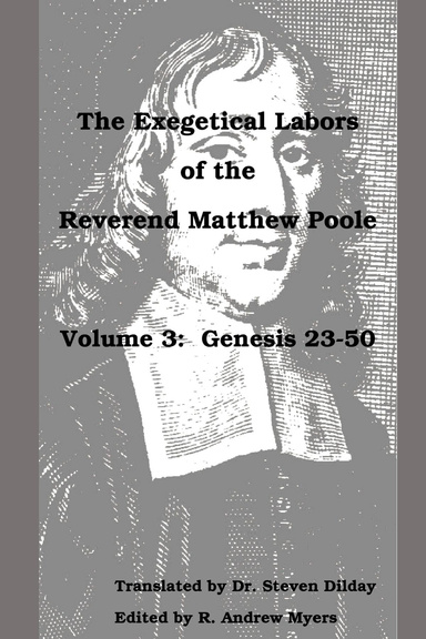 The Exegetical Labors of the Reverend Matthew Poole: Volume 3: Genesis ...