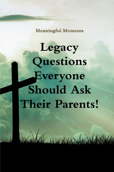 Legacy Questions Everyone Should Ask Their Parents!